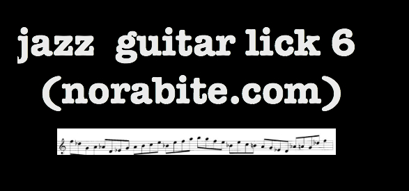 Jazz guitar lick number 6 ( Nora Bite) – Nora Bite